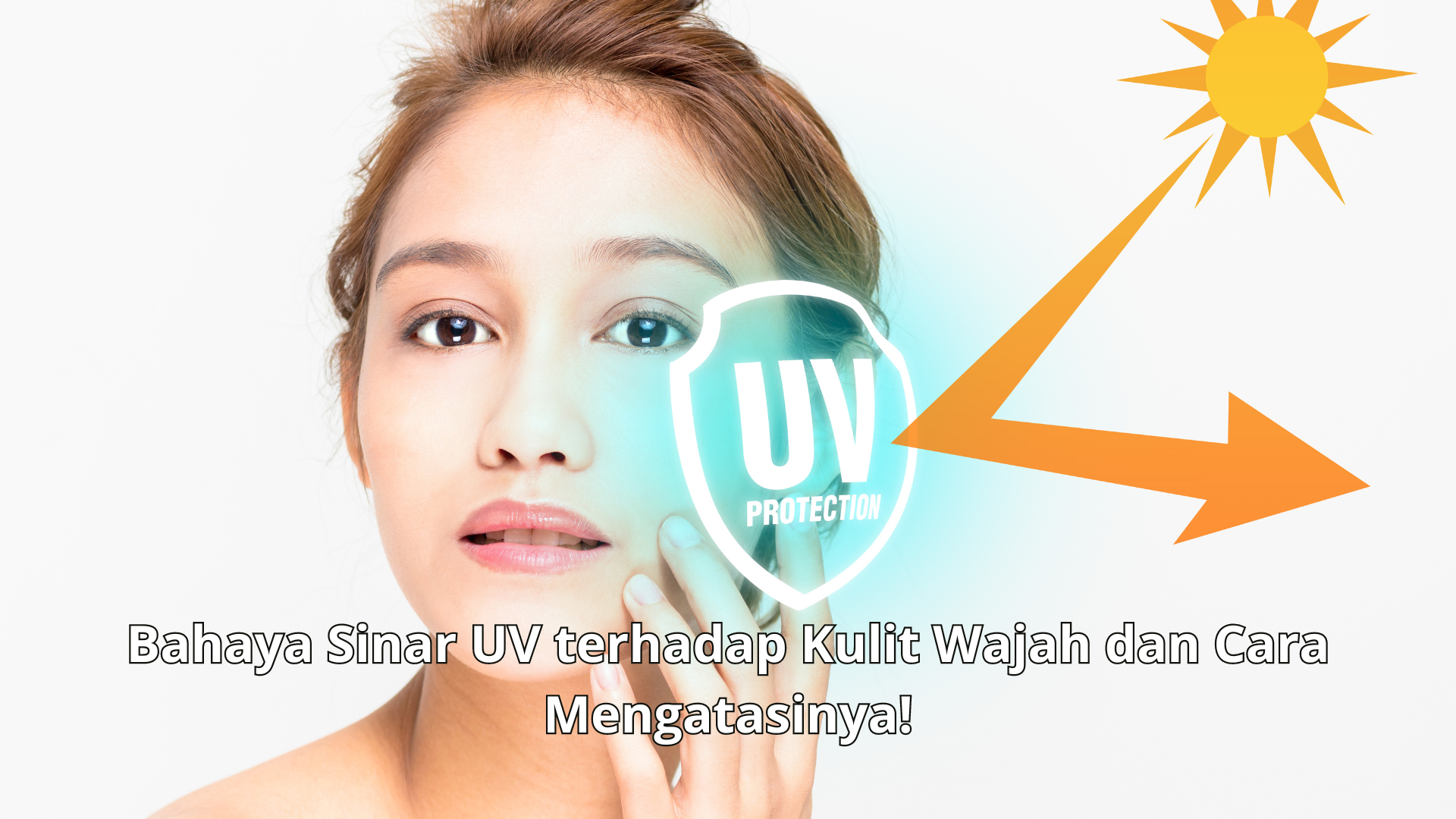 Bahaya Sinar UV terhadap Kulit Wajah dan Cara Mengatasinya! - News ...
