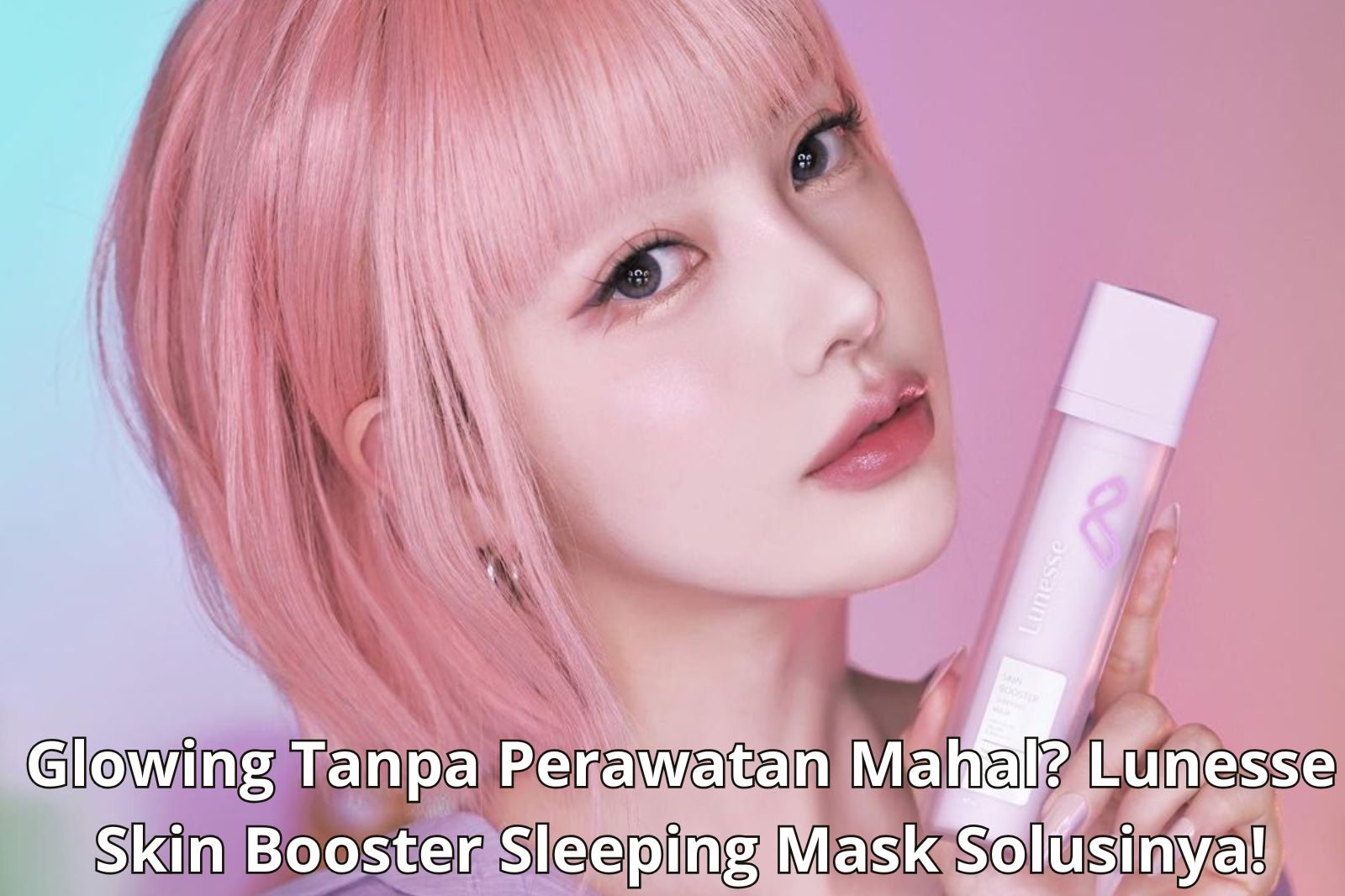 Glowing Tanpa Perawatan Mahal? Lunesse Skin Booster Sleeping Mask ...