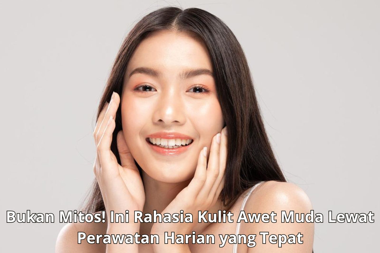 Bukan Mitos! Ini Rahasia Kulit Awet Muda Lewat Perawatan Harian yang ...