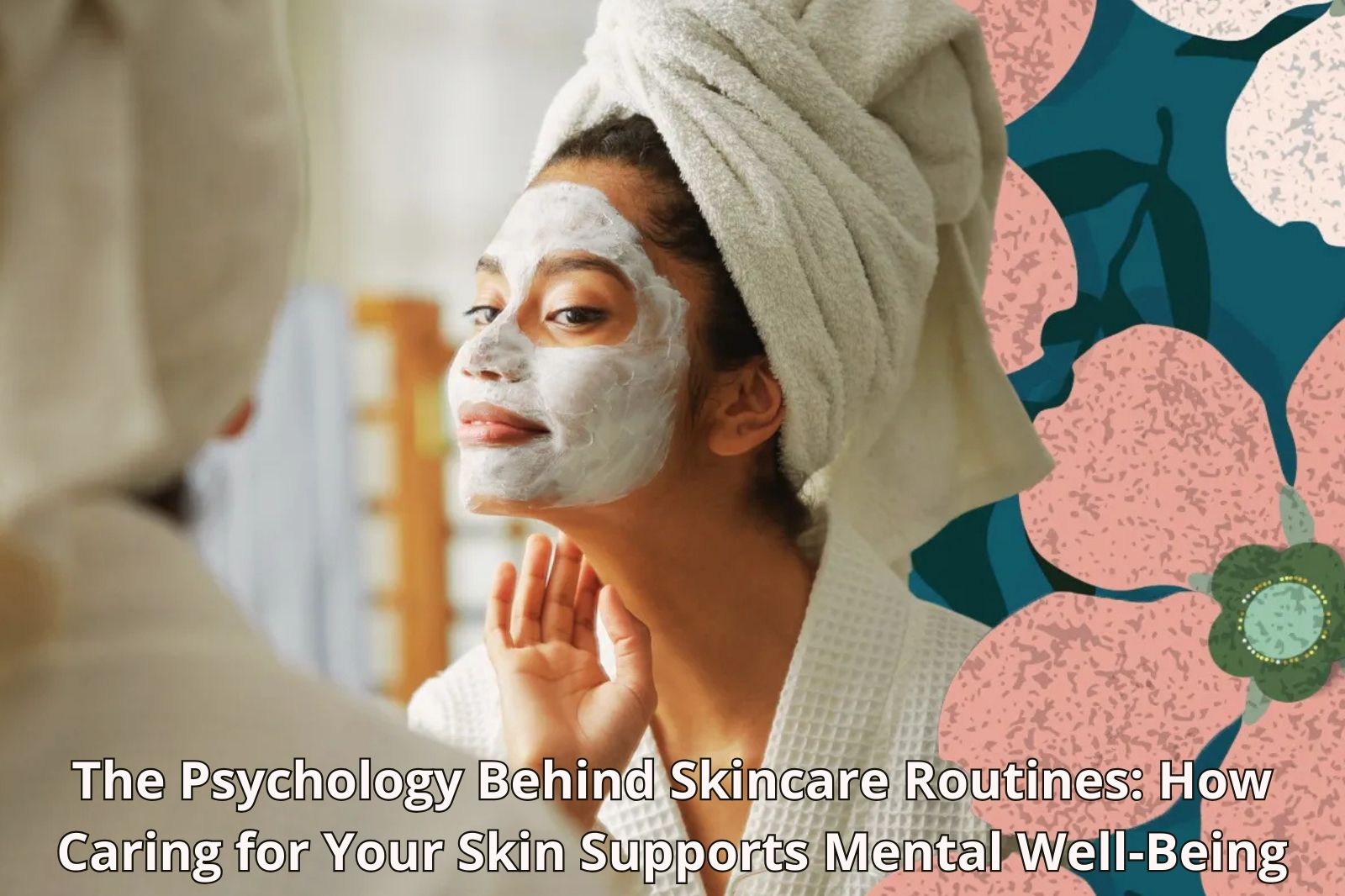 The Psychology Behind Skincare Routines: How Caring for Your Skin ...